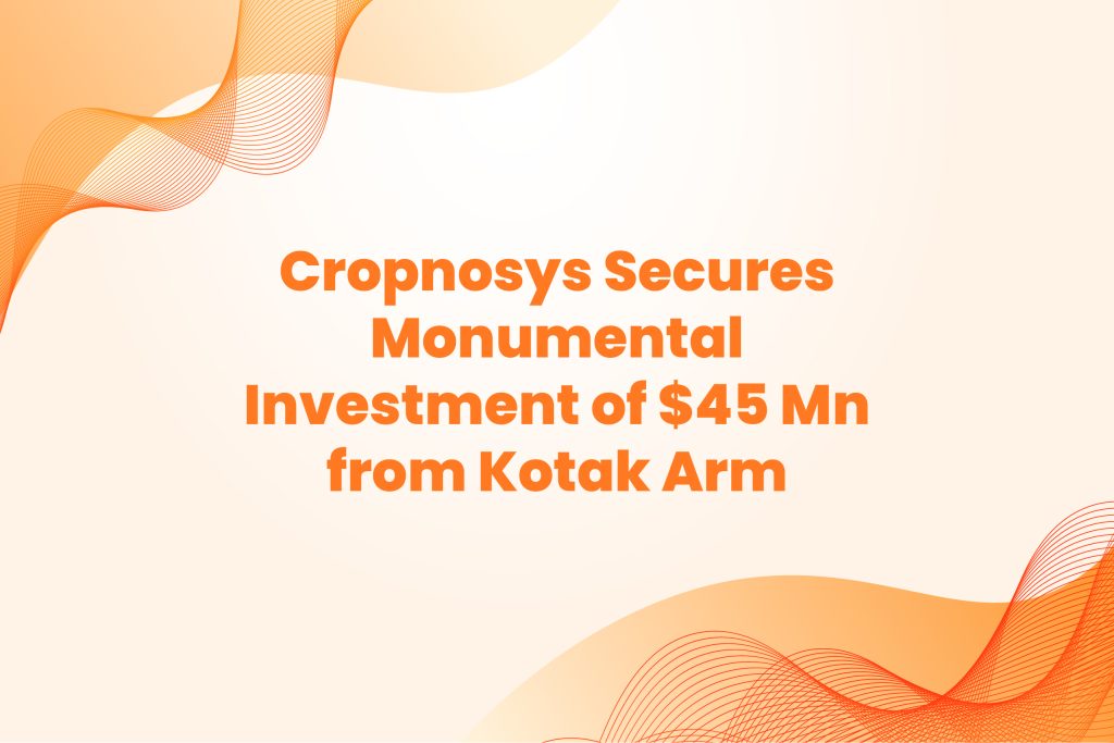 Cropnosys Secures Monumental Investment of $45 Mn from Kotak Arm – JTGrosvenor